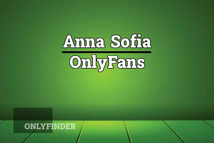 Anna Sofia OnlyFans: The Rise of a Digital Content Creator - OnlyFinder